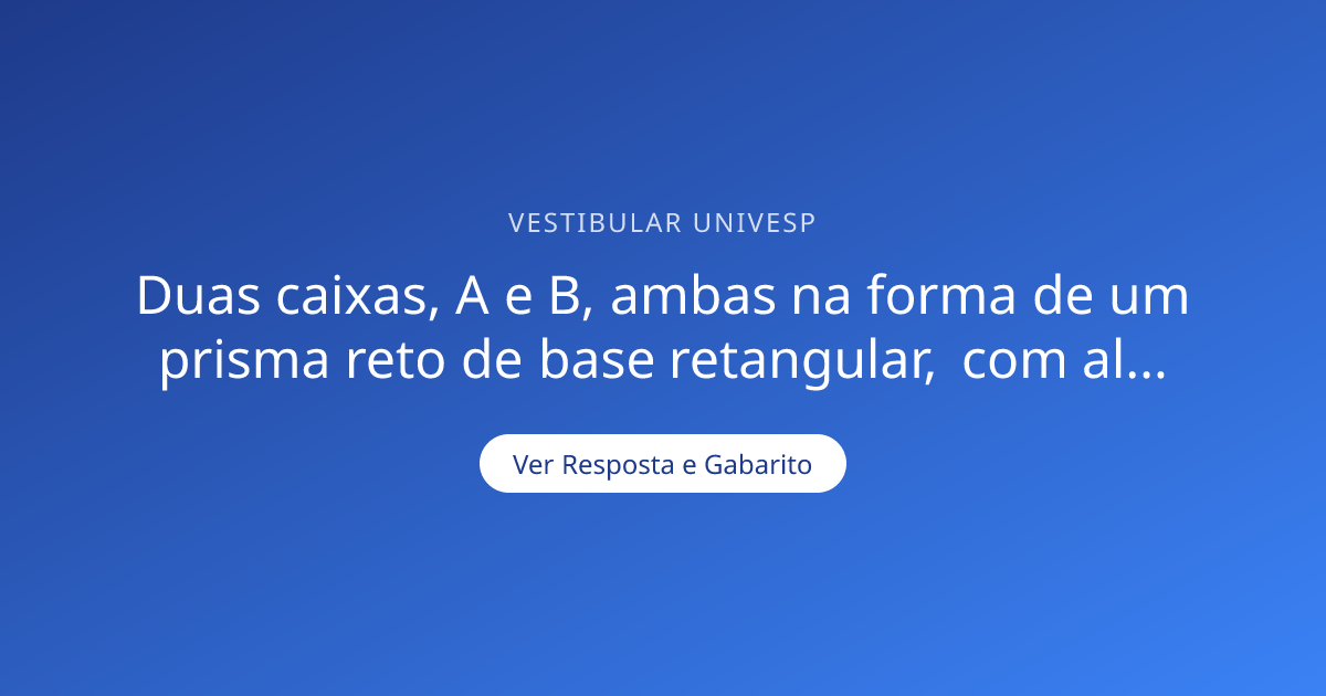 Duas caixas, A e B, ambas na forma de um prisma reto de base retangular ...